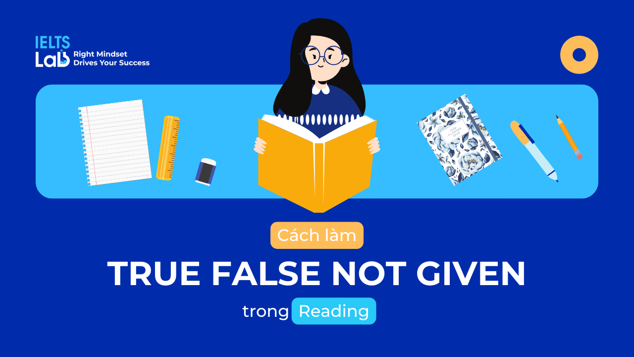Cách làm dạng bài True False Not Given trong IELTS Reading - IELTS Lab ...