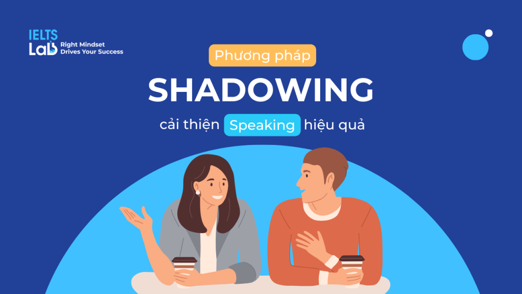 Ứng dụng Shadowing để cải thiện Speaking hiệu quả